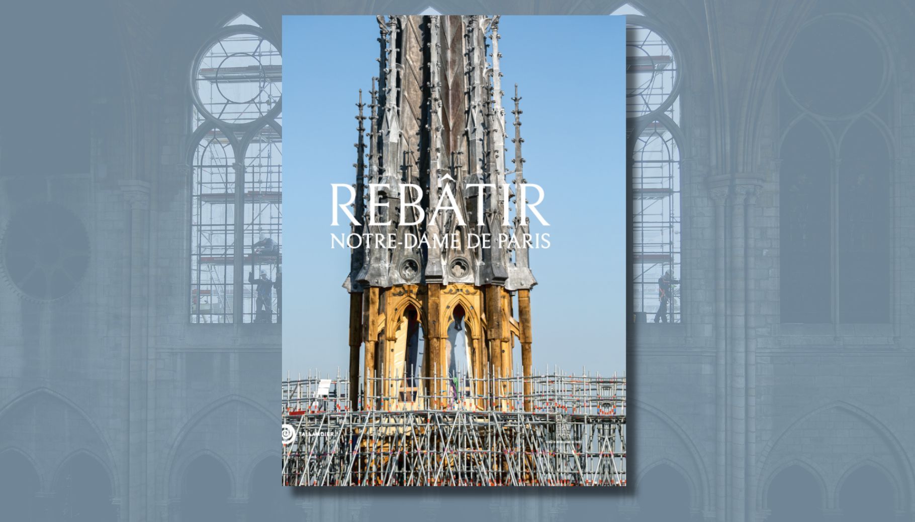 Rebâtir Notre-Dame de Paris - Exclusif : parution du livre officiel de ...